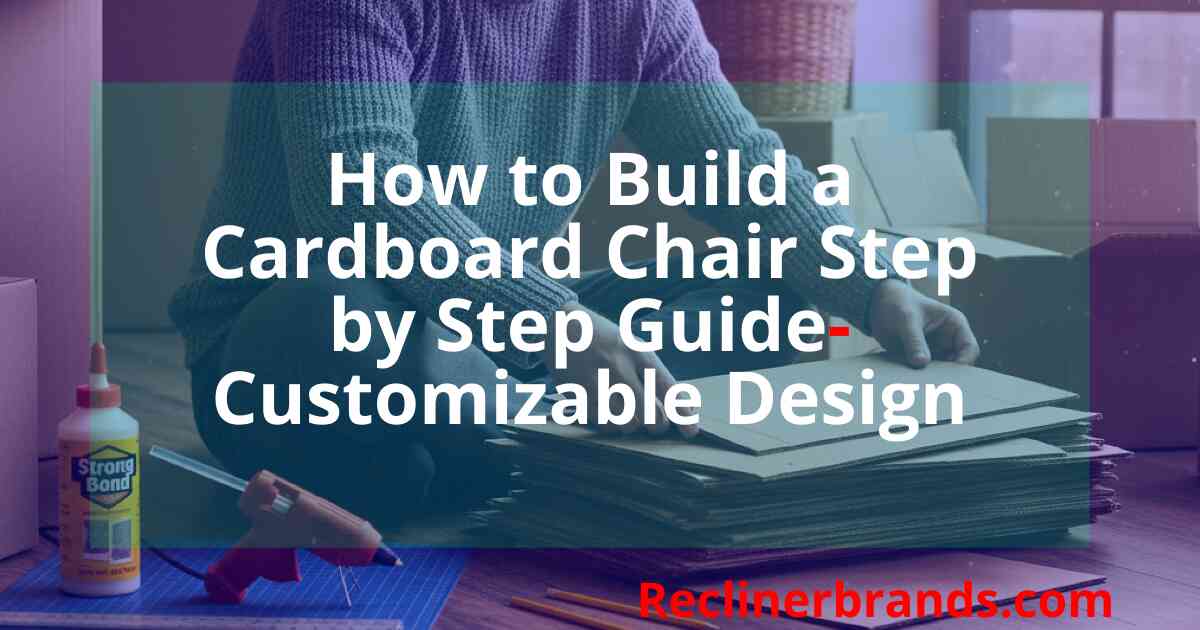 How to Build a Cardboard Chair Step by Step Guide? | Recliner Brands