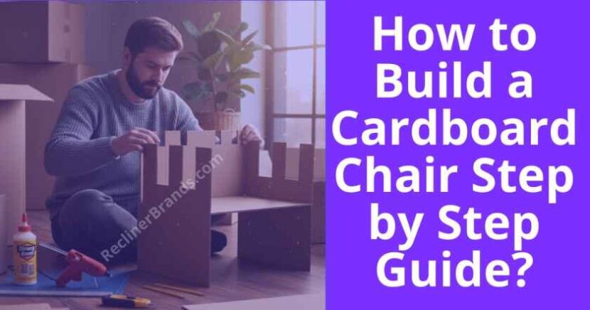 How to Build a Cardboard Chair Step by Step Guide? | Recliner Brands