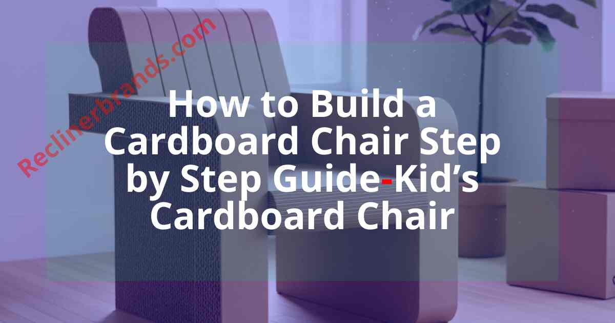 How to Build a Cardboard Chair Step by Step Guide? | Recliner Brands